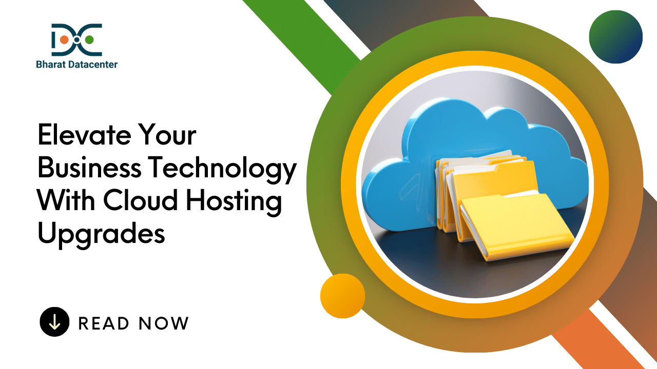 Elevate Your Business Technology With Cloud Hosting Upgrades - Bharat Datacenter